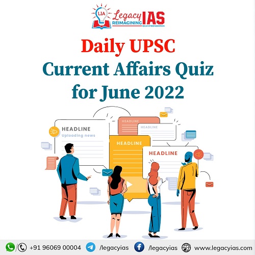 Current Affairs Quiz June 2022 For UPSC | Legacy IAS Academy