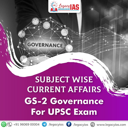 Subject Wise Current Affairs GS-2 Governance | Legacy IAS Academy
